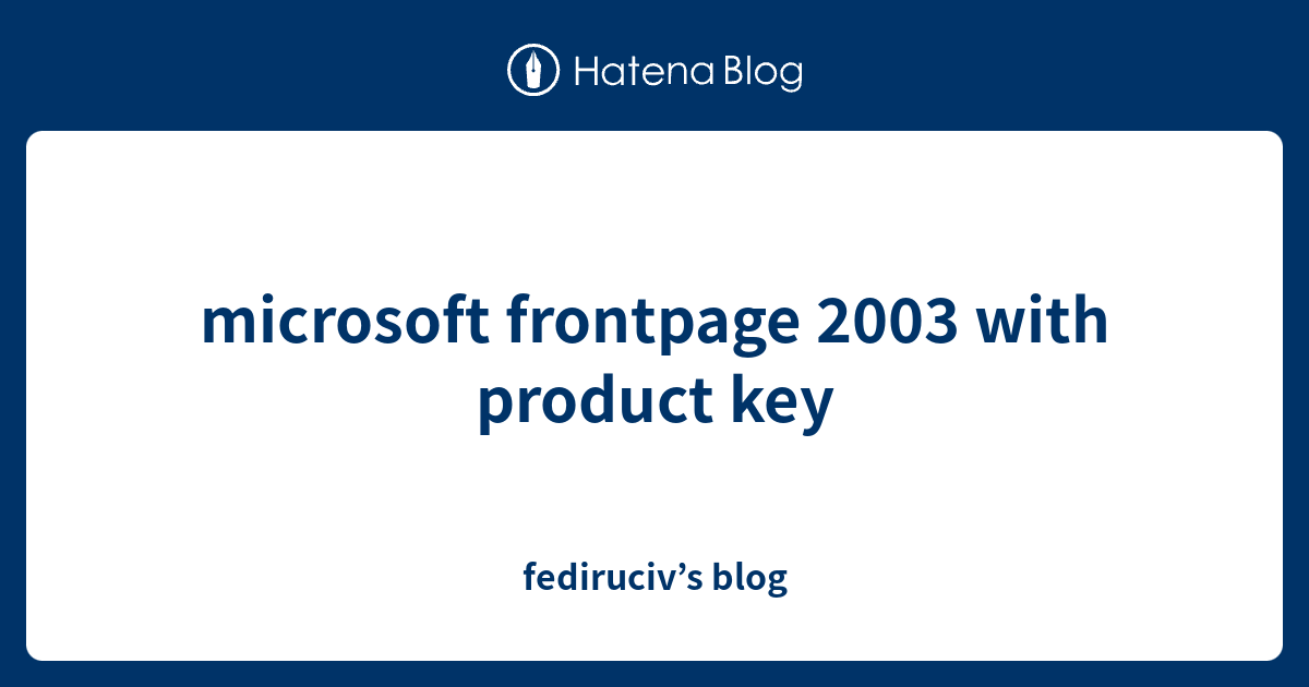 microsoft frontpage 2003 with product key - fediruciv’s blog