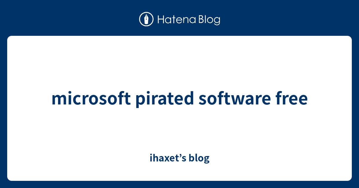 microsoft pirated software free - ihaxet’s blog
