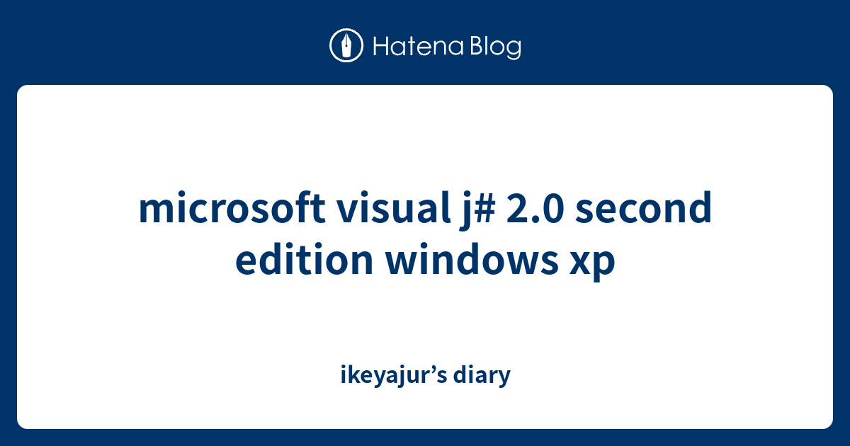 microsoft visual j# 2.0 second edition windows xp - ikeyajur’s diary