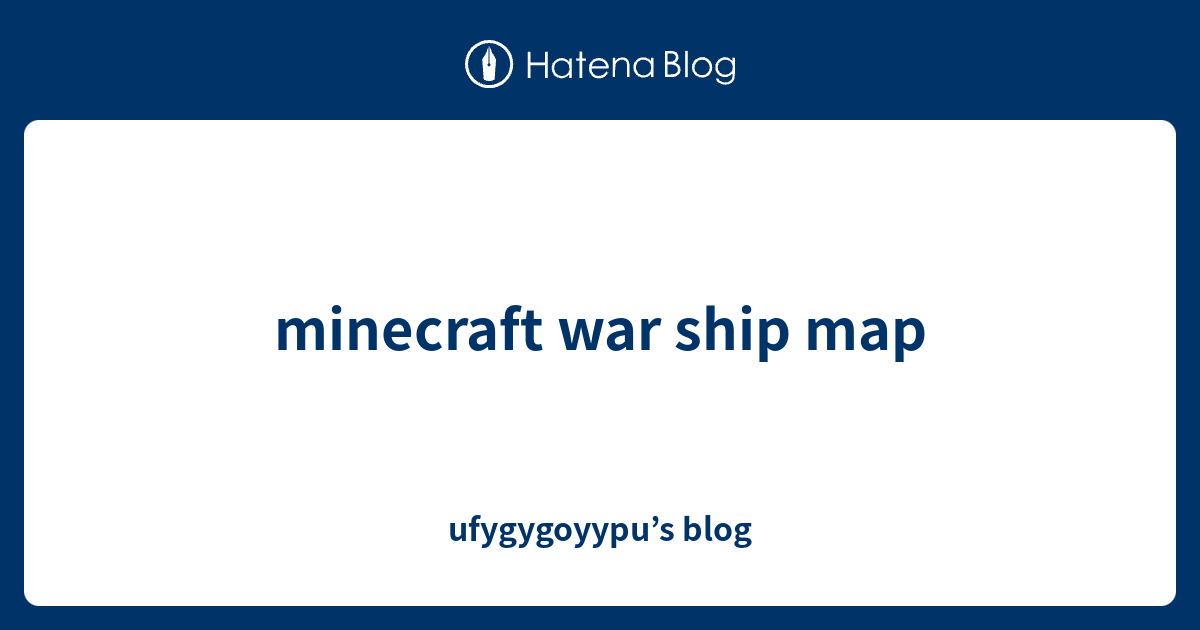 minecraft war ship map - ufygygoyypu’s blog