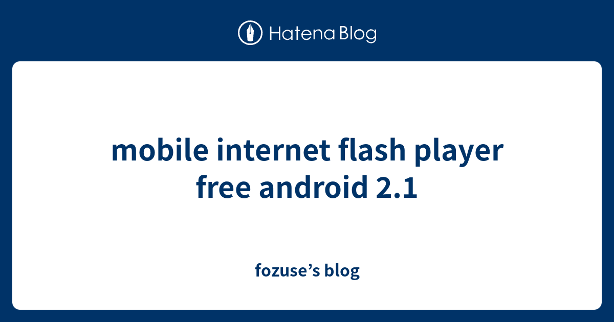 mobile internet flash player free android 2.1 - fozuse’s blog