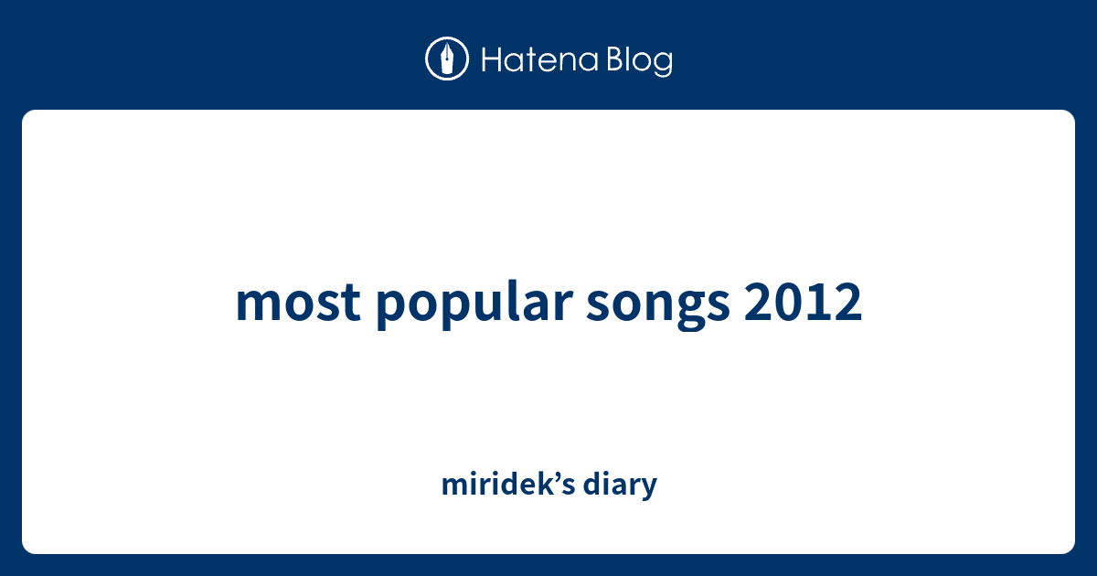 most popular songs 2012 - miridek’s diary