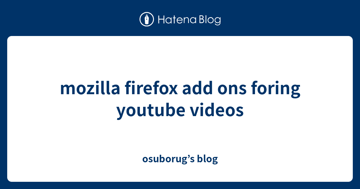 mozilla firefox add ons foring youtube videos - osuborug’s blog