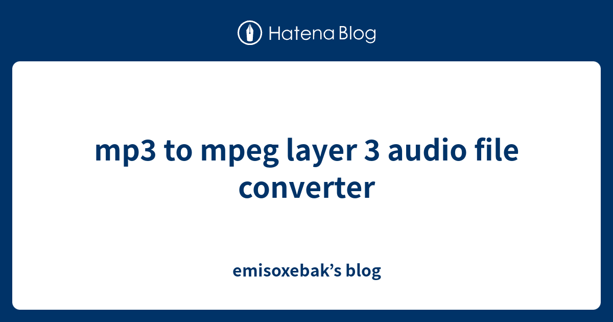 mp3 to mpeg layer 3 audio file converter - emisoxebak’s blog