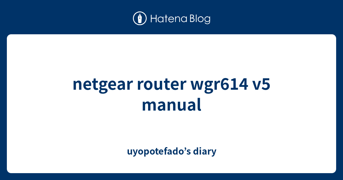 netgear router wgr614 v5 manual - uyopotefado’s diary