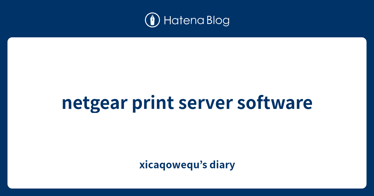 netgear print server software - xicaqowequ’s diary