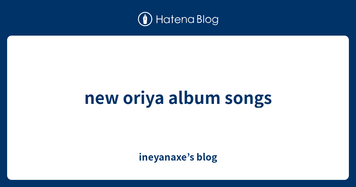 new oriya album songs - ineyanaxe’s blog