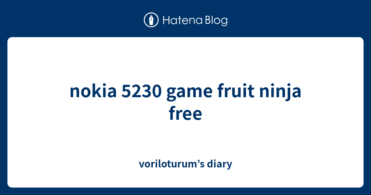 nokia 5230 game fruit ninja free - voriloturum’s diary