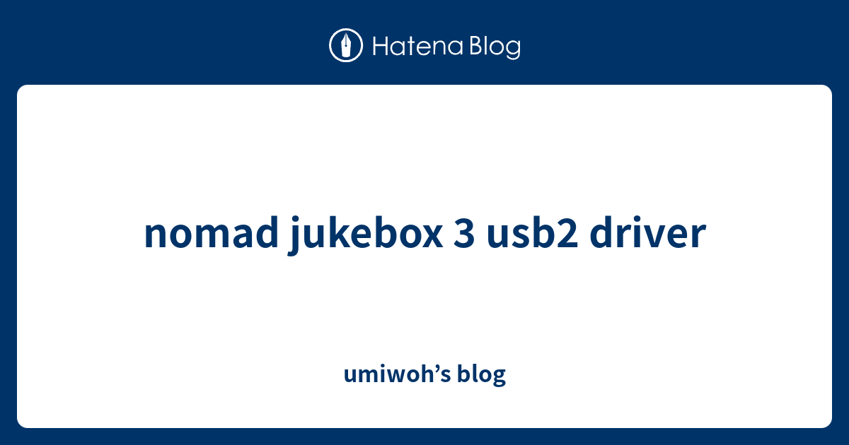 nomad jukebox 3 usb2 driver - umiwoh’s blog