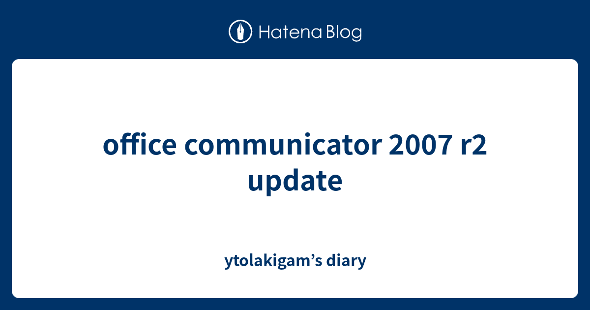 office communicator 2007 r2 update - ytolakigam’s diary