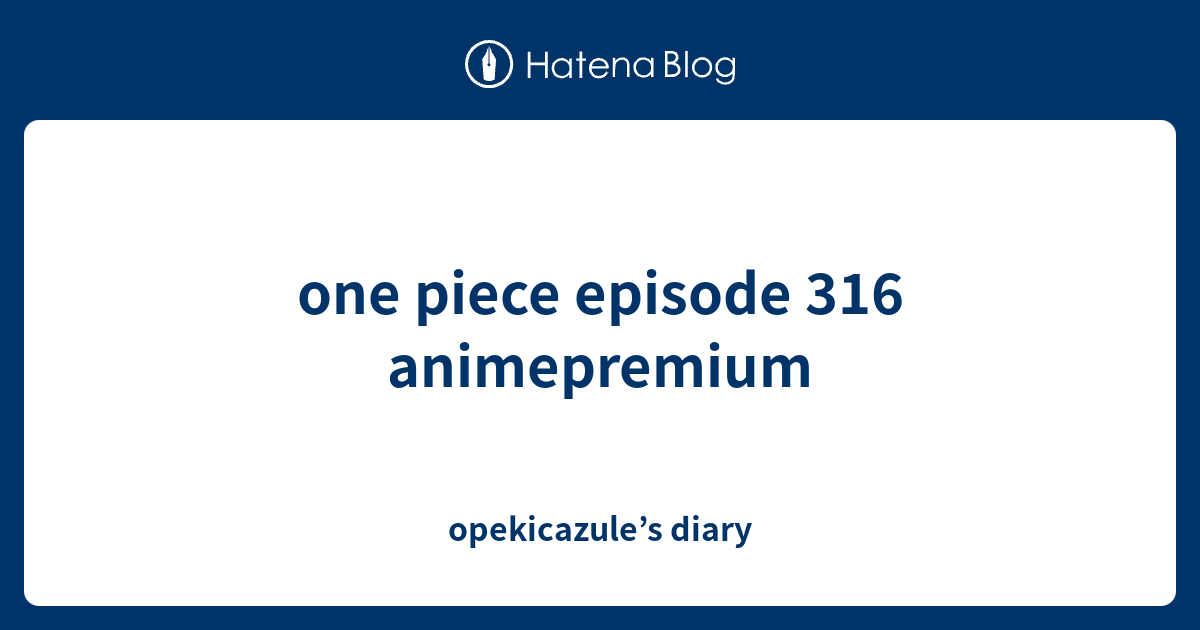 one piece episode 316 animepremium - opekicazule’s diary