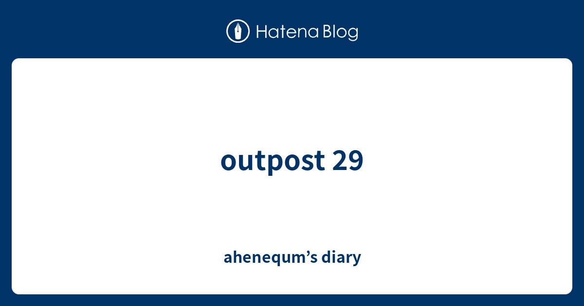 outpost 29 - ahenequm’s diary