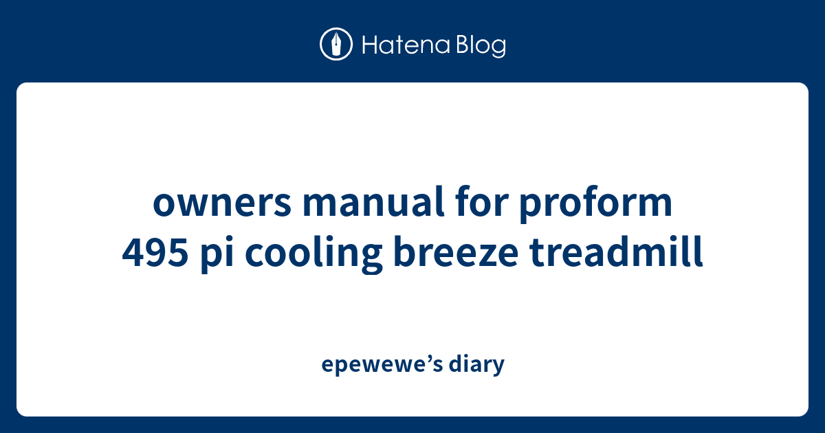 owners manual for proform 495 pi cooling breeze treadmill - epewewe’s diary
