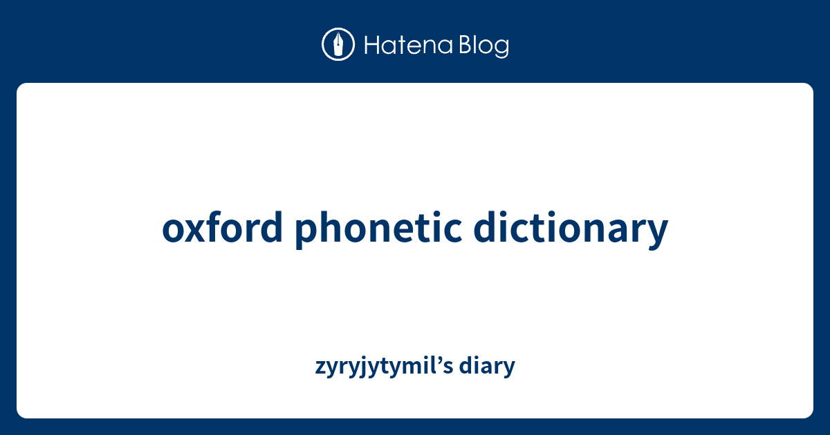 oxford phonetic dictionary - zyryjytymil’s diary