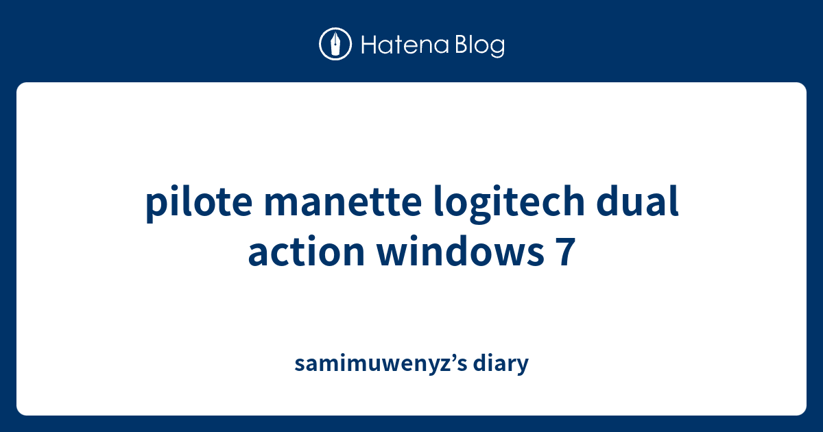 pilote manette logitech dual action windows 7 - samimuwenyz’s diary