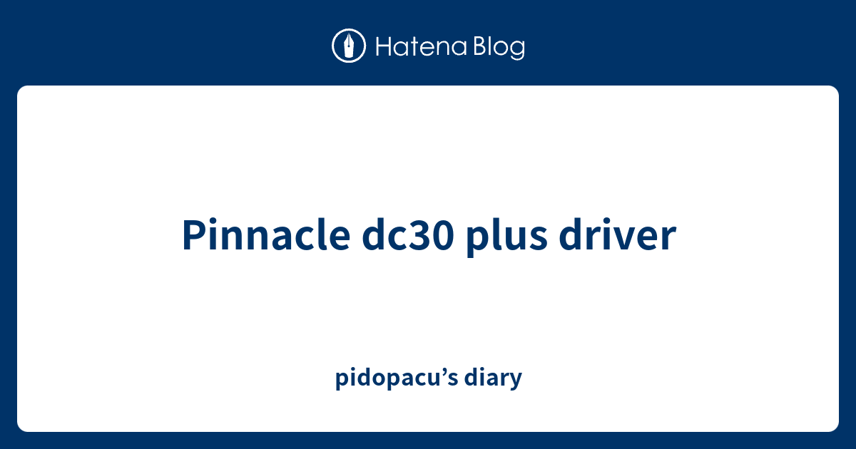 Pinnacle dc30 plus driver - pidopacu’s diary