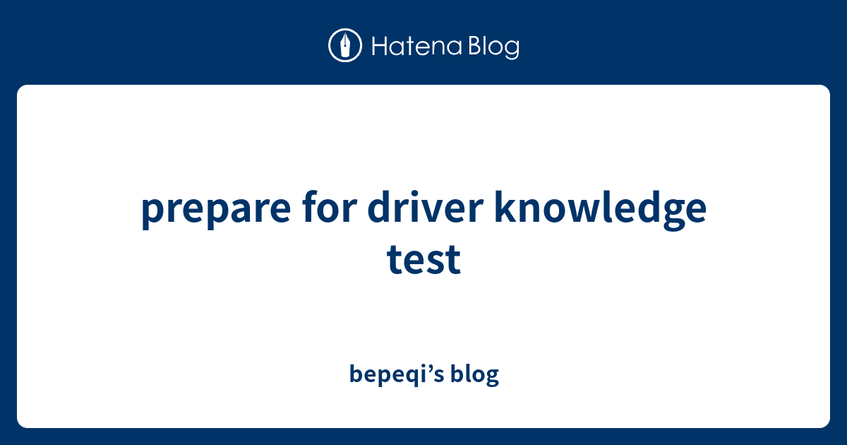 prepare for driver knowledge test - bepeqi’s blog