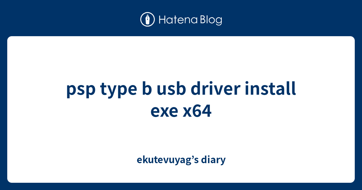 psp type b usb driver install exe x64 - ekutevuyag’s diary