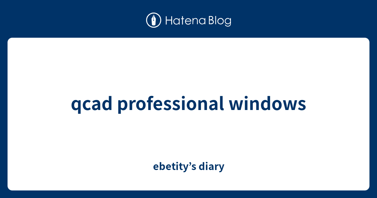 qcad professional windows - ebetity’s diary