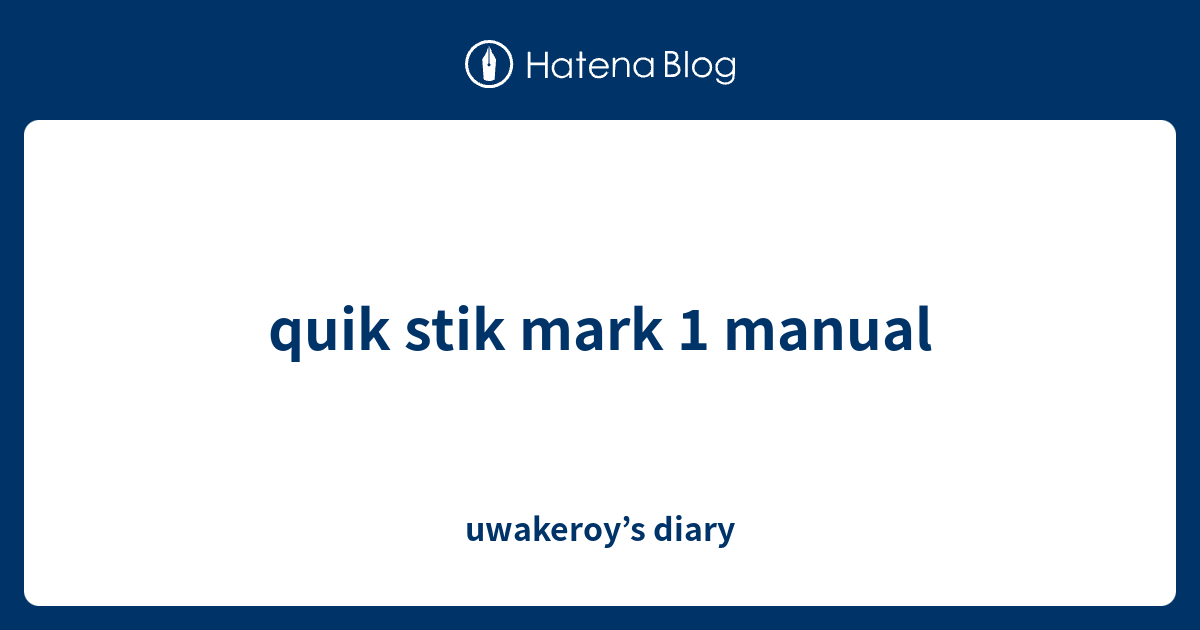 quik stik mark 1 manual - uwakeroy’s diary