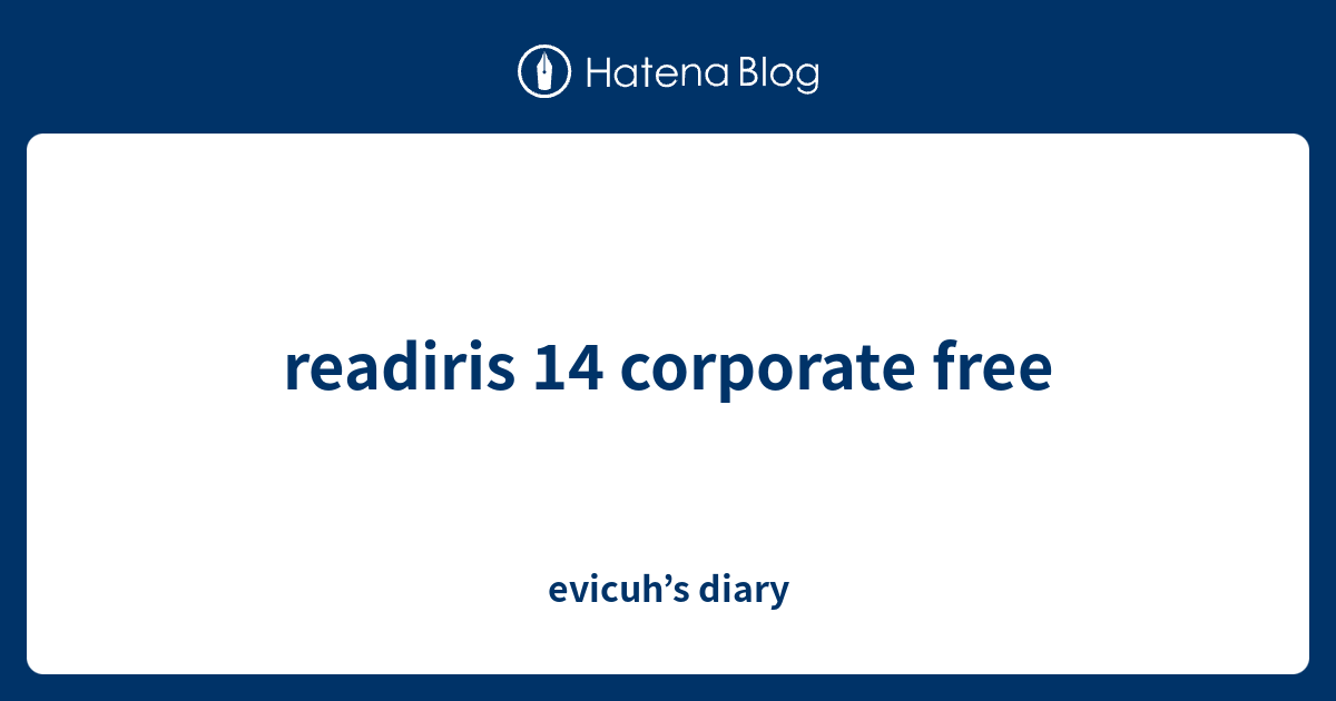 readiris 14 corporate free - evicuh’s diary