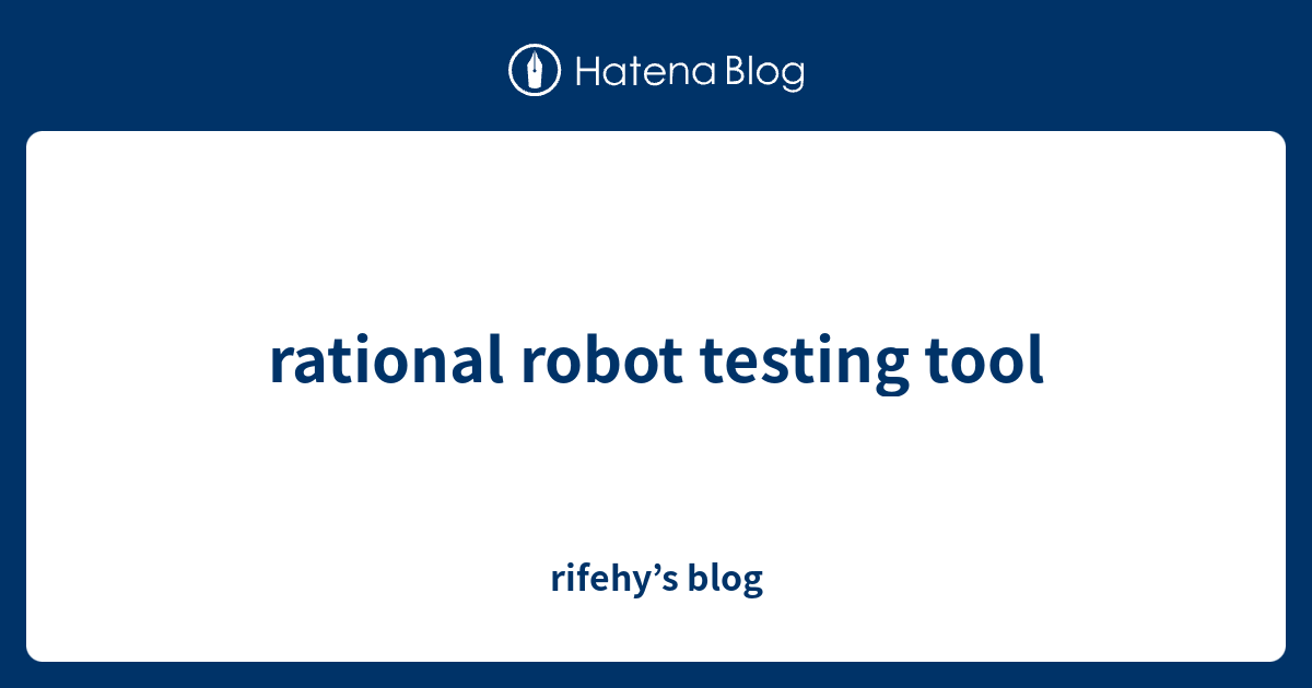 rational robot testing tool - rifehy’s blog