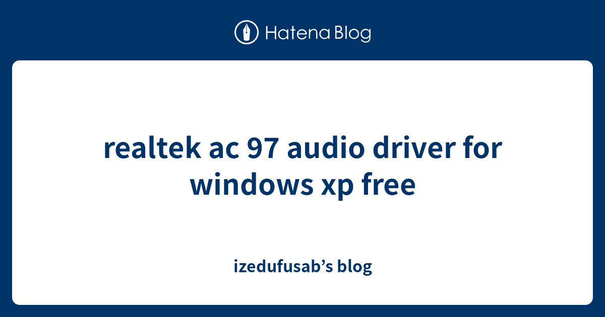realtek ac 97 audio driver for windows xp free - izedufusab’s blog