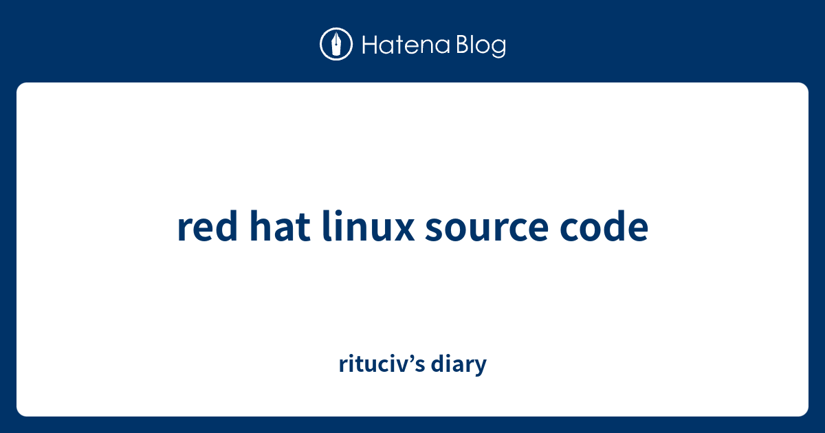 red hat linux source code - rituciv’s diary