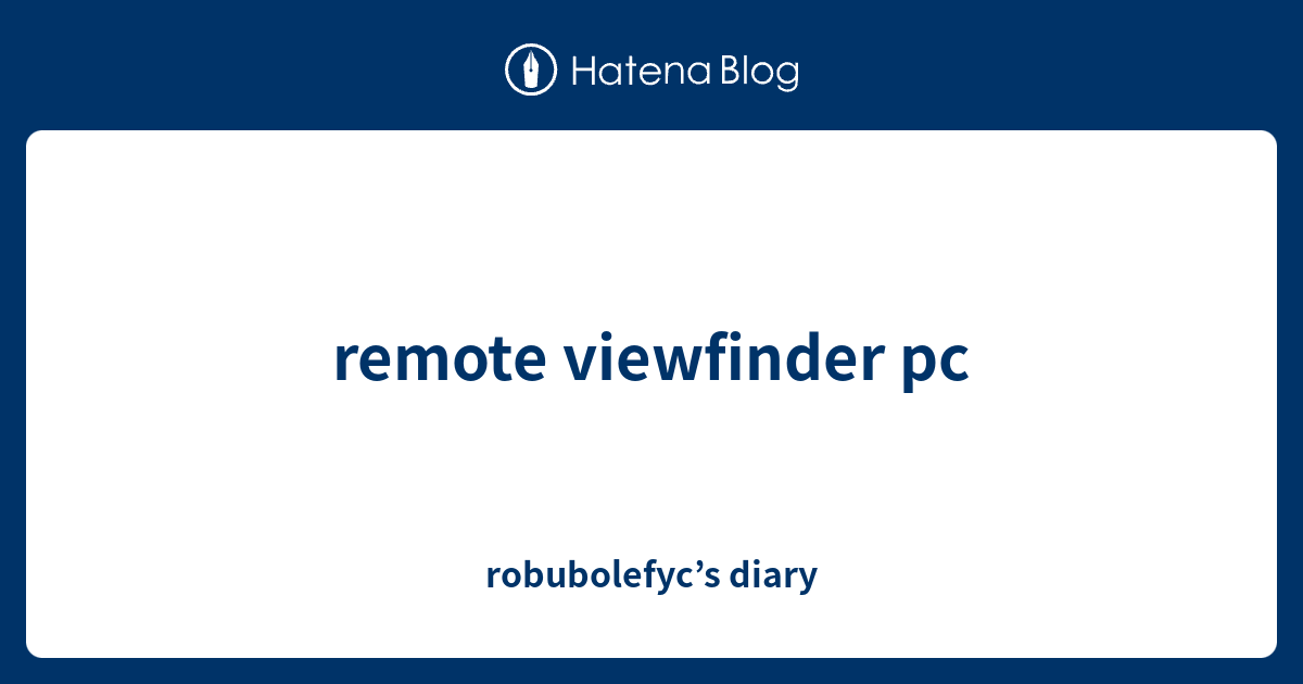 remote viewfinder pc - robubolefyc’s diary