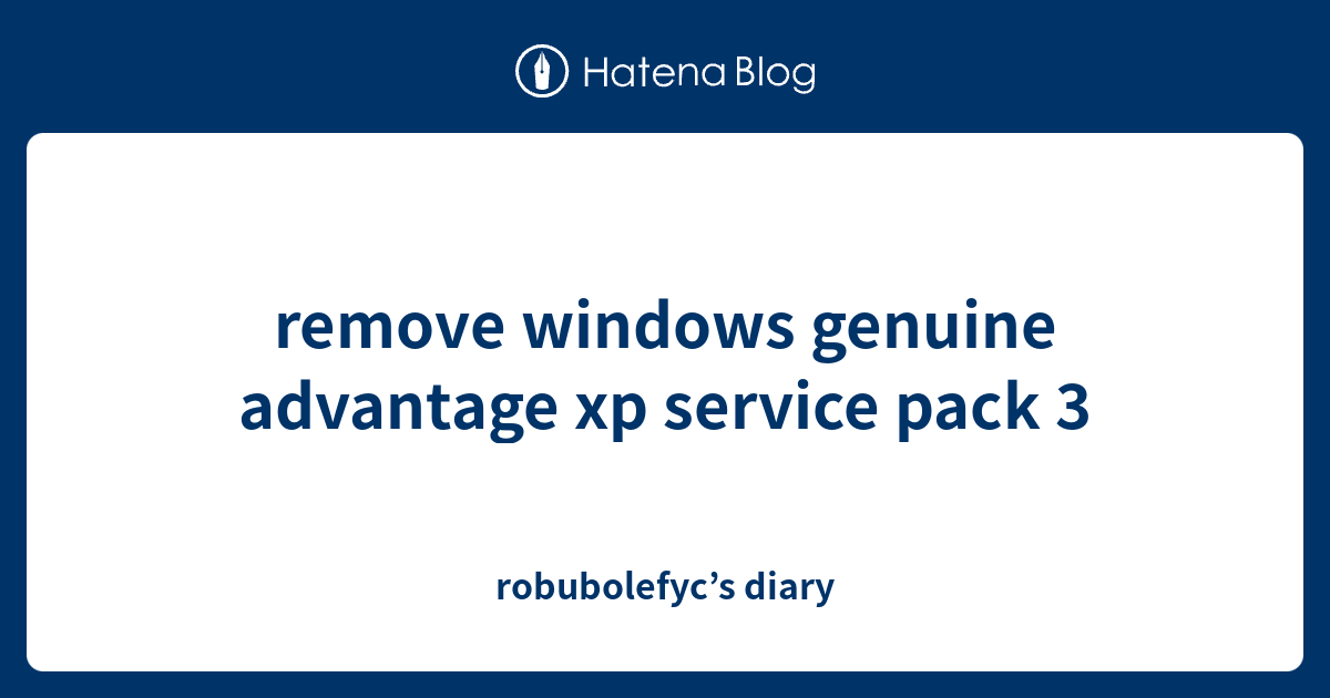 remove windows genuine advantage xp service pack 3 - robubolefyc’s diary