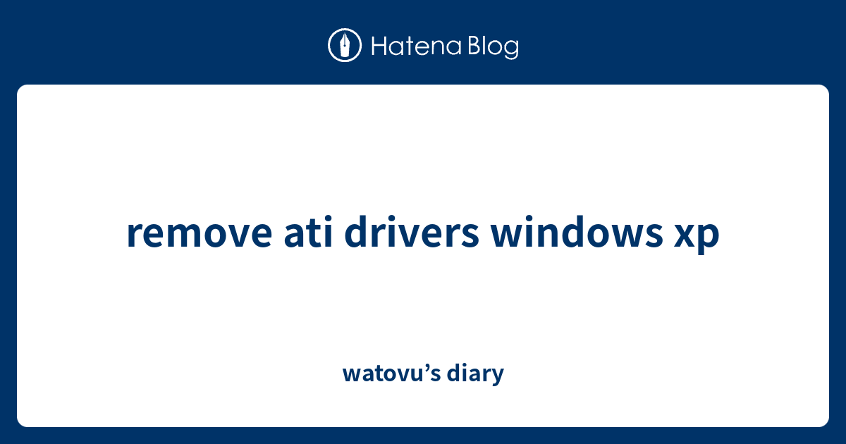 remove ati drivers windows xp - watovu’s diary