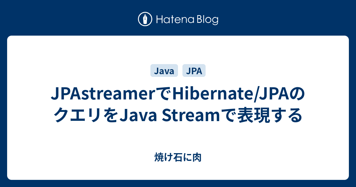 JPAstreamerでHibernate/JPAのクエリをJava Streamで表現する - 焼け石に肉