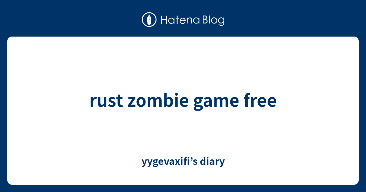 rust zombie game free - yygevaxifi’s diary