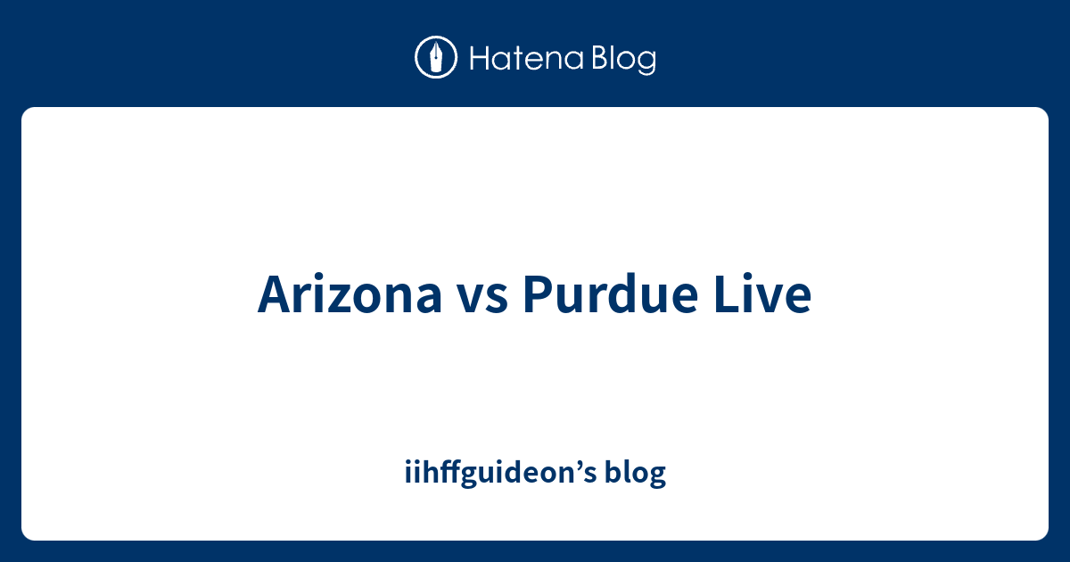 Arizona vs Purdue Live - iihffguideon’s blog