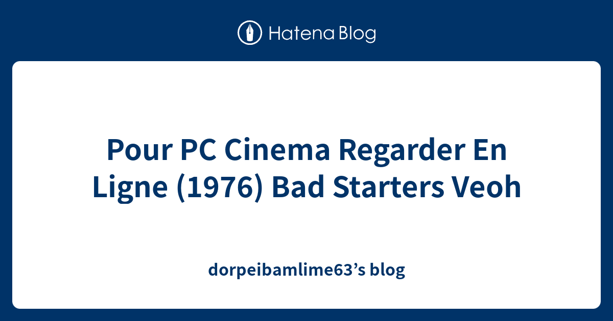 Pour PC Cinema Regarder En Ligne (1976) Bad Starters Veoh - dorpeibamlime63’s blog