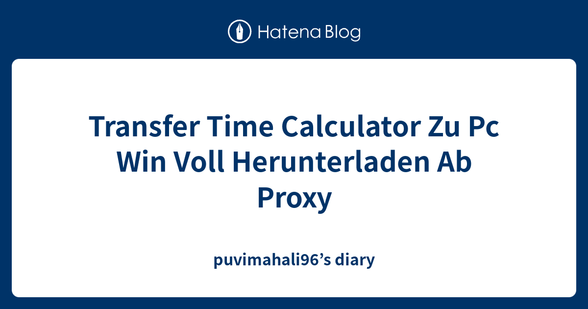 Transfer Time Calculator Zu Pc Win Voll Herunterladen Ab Proxy ...