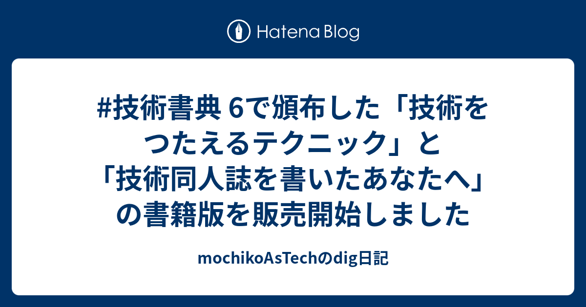 #技術書典 6で頒布した「技術をつたえるテクニック」と「技術同人誌を書いたあなたへ」の書籍版を販売開始しました - mochikoAsTechのdig日記