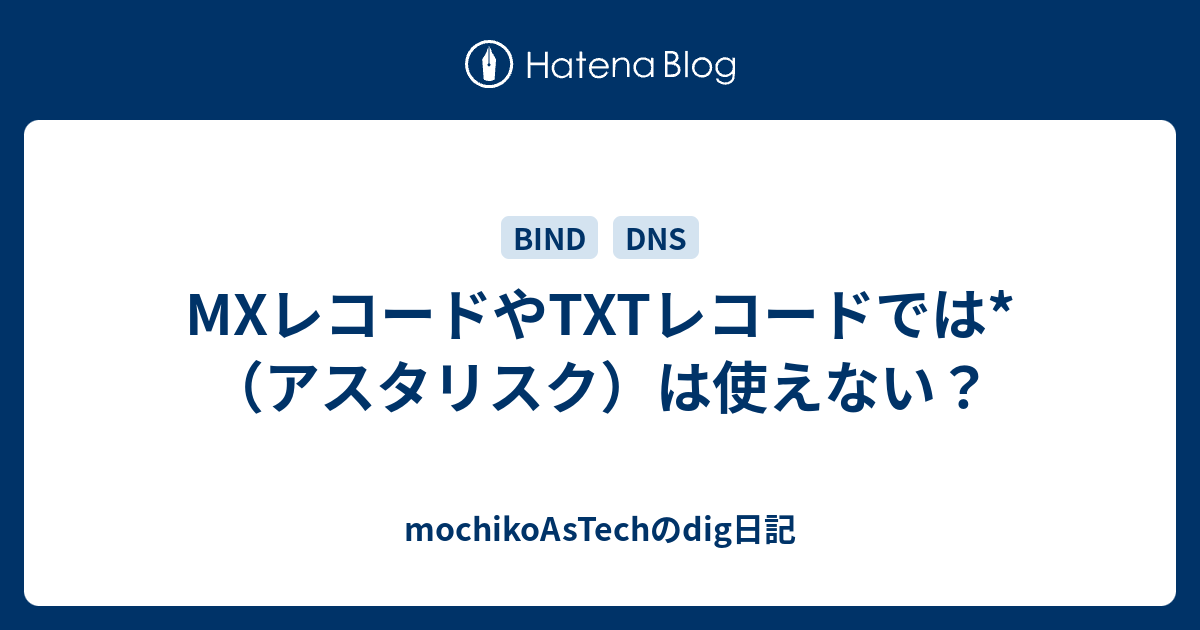 MXレコードやTXTレコードでは*（アスタリスク）は使えない？ - mochikoAsTechのdig日記