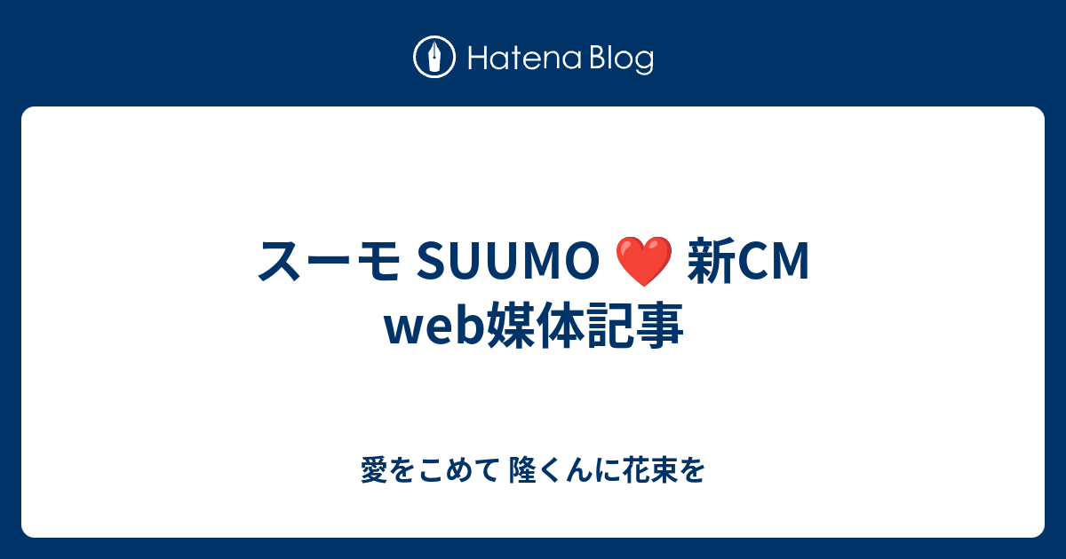 スーモ SUUMO ︎ 新CM web媒体記事 - 愛をこめて 隆くんに花束を