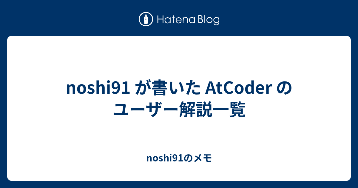 noshi91 が書いた AtCoder のユーザー解説一覧 - noshi91のメモ