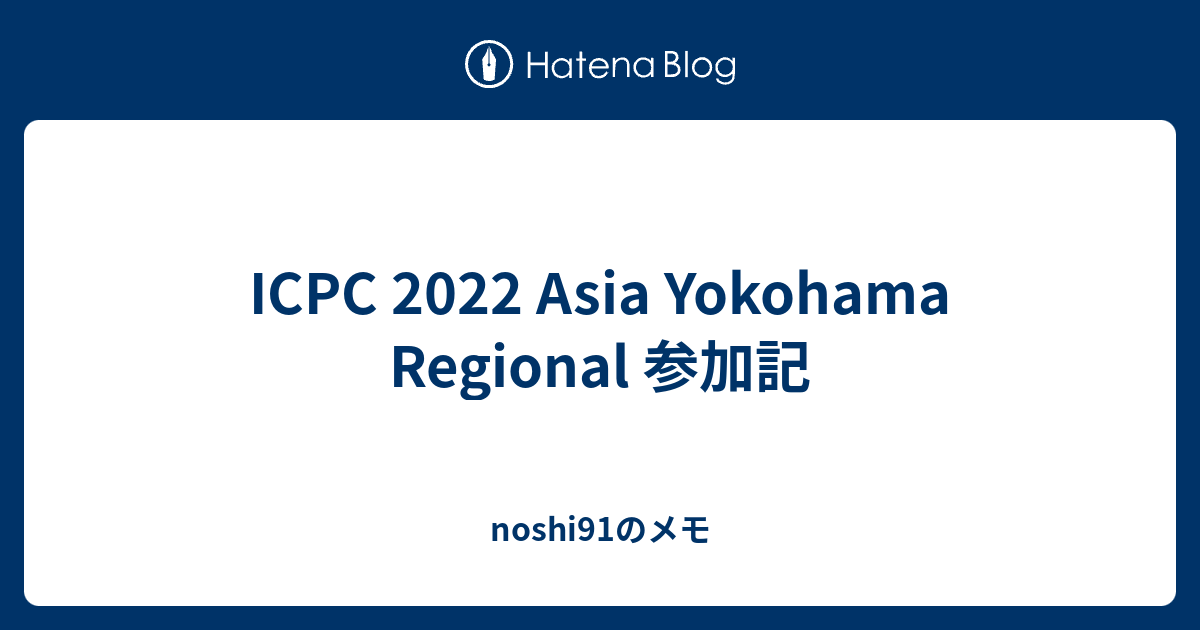 ICPC 2022 Asia Yokohama Regional 参加記 - noshi91のメモ
