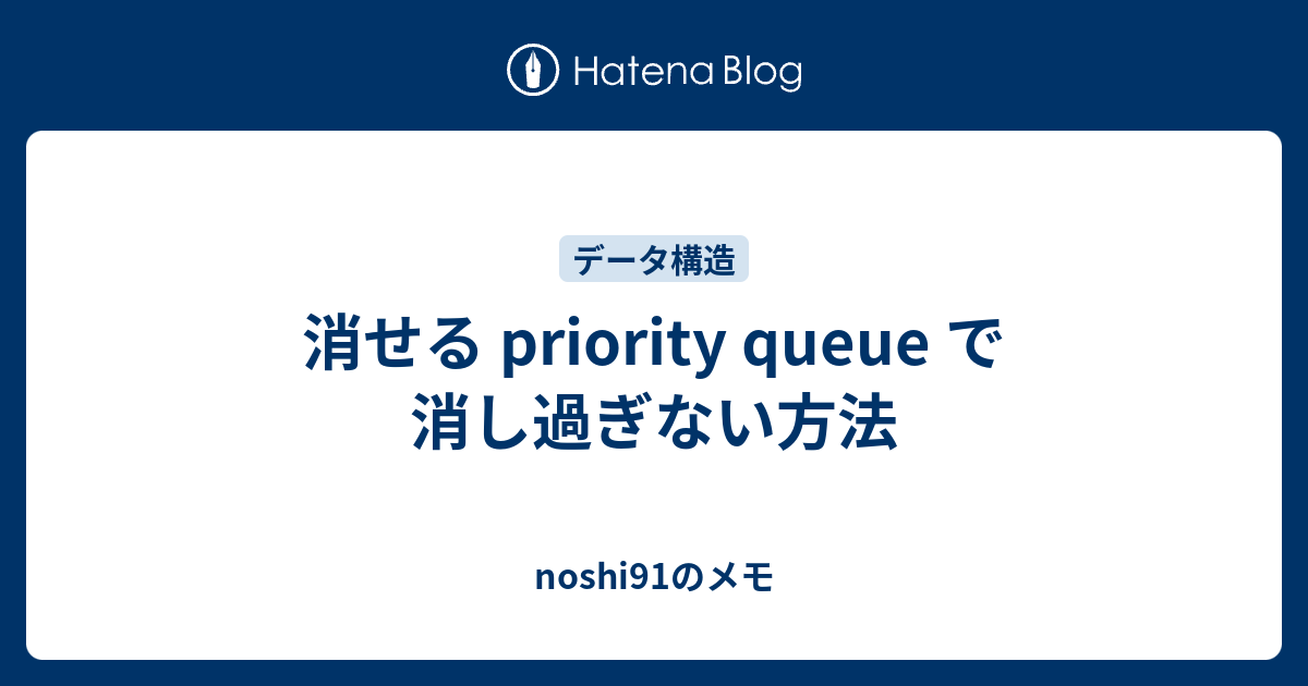 消せる priority queue で消し過ぎない方法 - noshi91のメモ