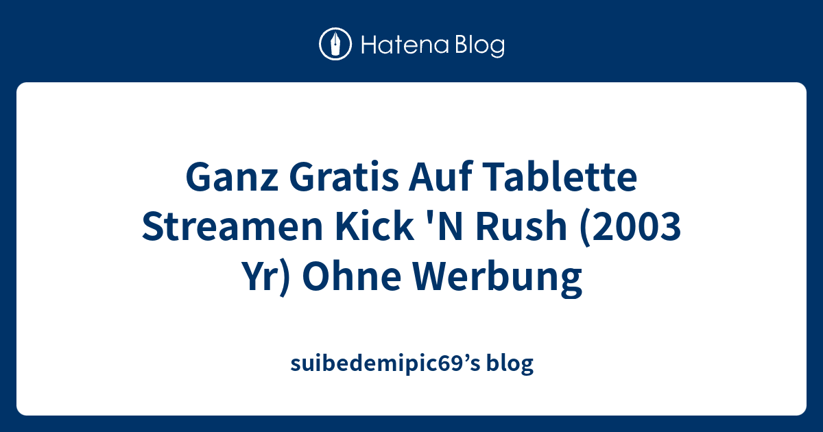 Ganz Gratis Auf Tablette Streamen Kick 'N Rush (2003 Yr) Ohne Werbung - suibedemipic69’s blog