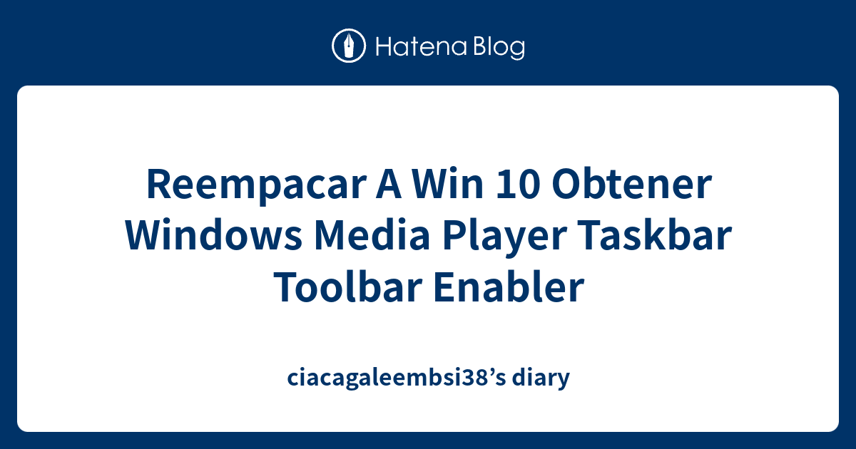 Reempacar A Win 10 Obtener Windows Media Player Taskbar Toolbar Enabler ...