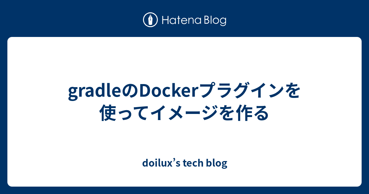 gradleのDockerプラグインを使ってイメージを作る - doilux’s tech blog