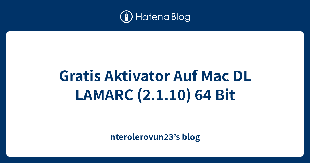 Gratis Aktivator Auf Mac DL LAMARC (2.1.10) 64 Bit - nterolerovun23’s blog