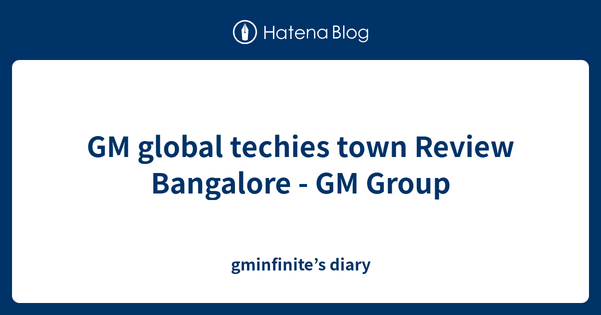 GM global techies town Review Bangalore - GM Group - gminfinite’s diary
