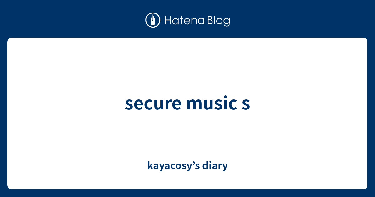 secure music s - kayacosy’s diary