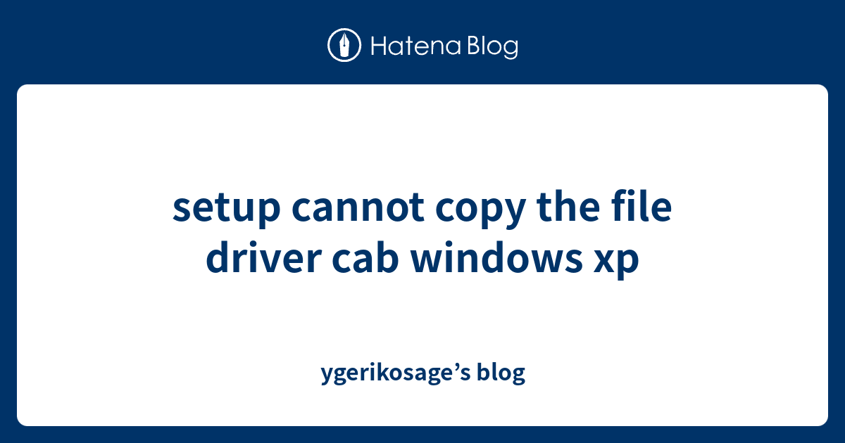 setup cannot copy the file driver cab windows xp - ygerikosage’s blog