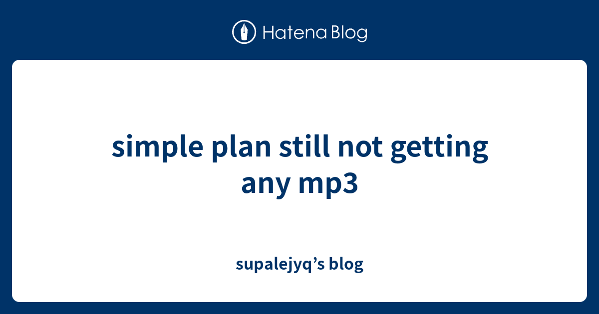 simple plan still not getting any mp3 - supalejyq’s blog